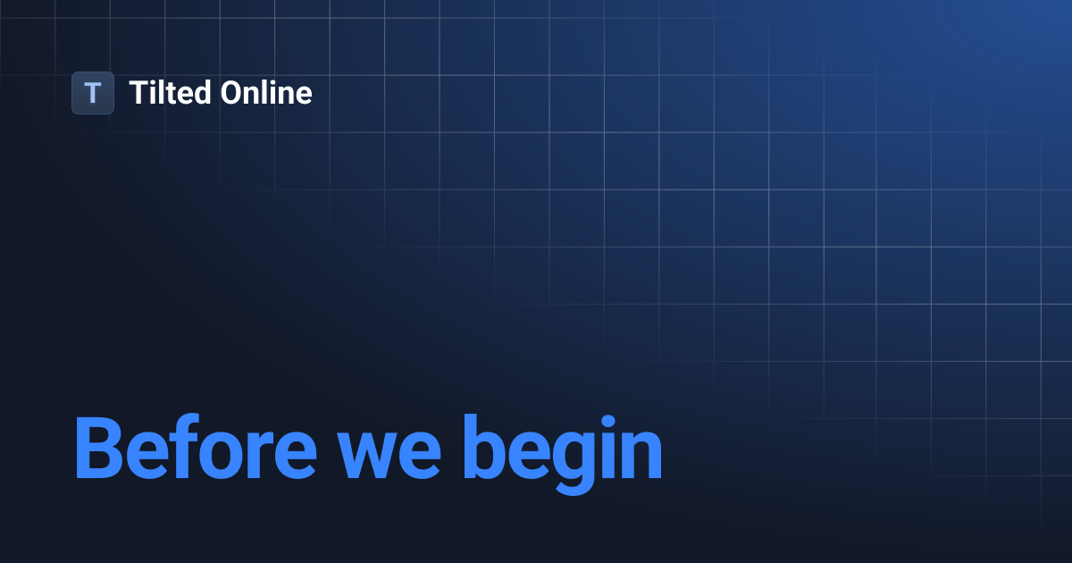 Before we begin | Tilted Online