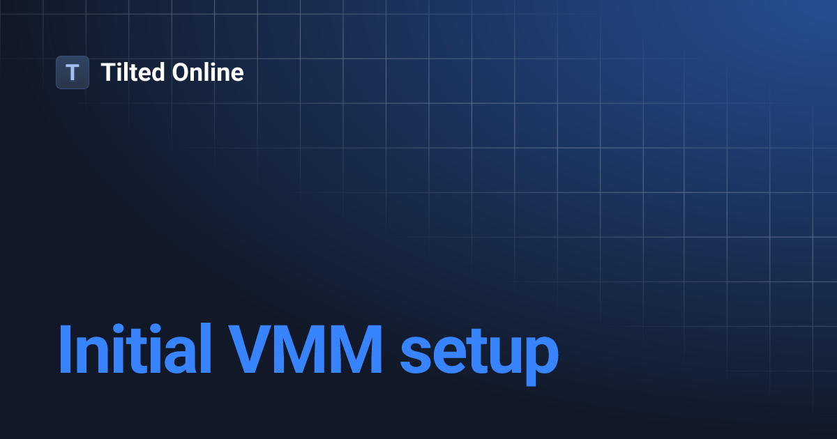 Initial VMM setup | Tilted Online