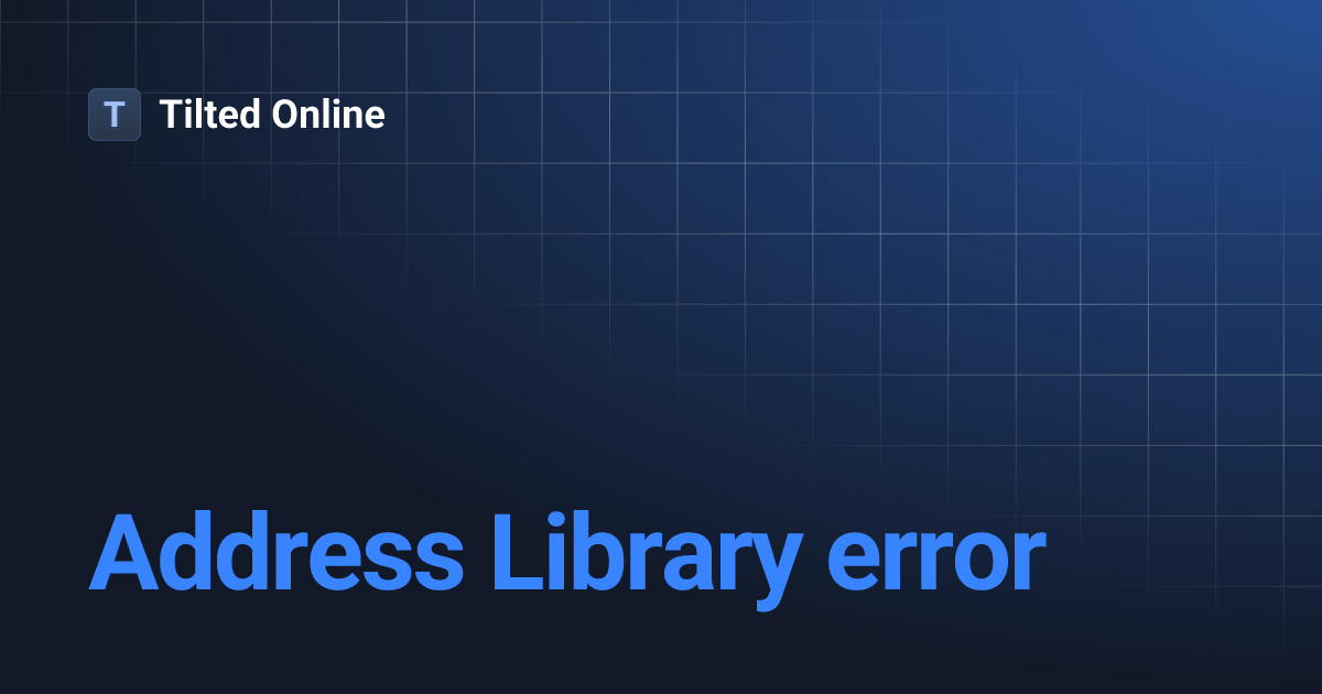 Address Library error | Tilted Online