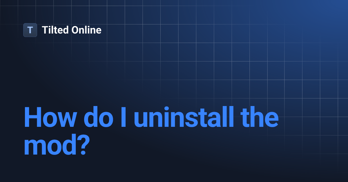 How do I uninstall the mod? | Tilted Online